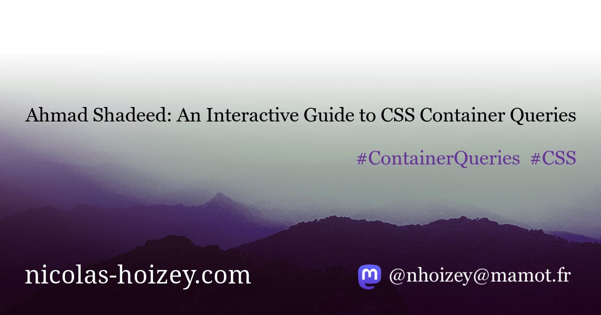 Ahmad Shadeed: An Interactive Guide to CSS Container Queries - Nicolas Hoizey